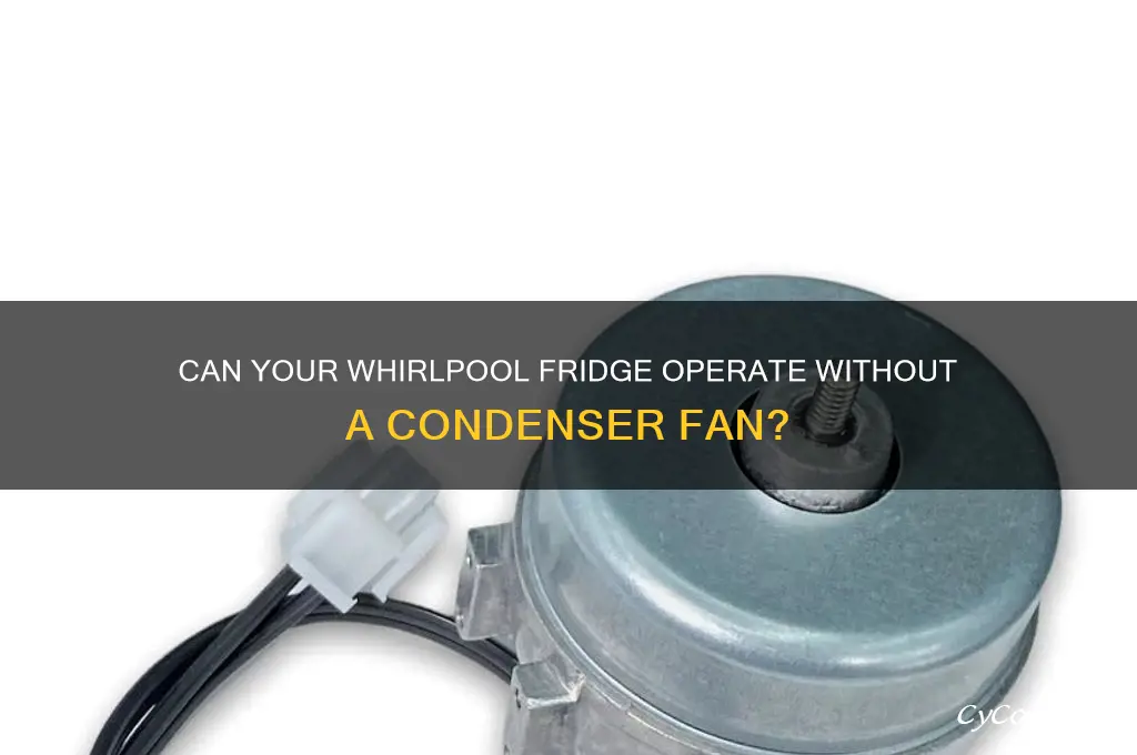 Can Your Whirlpool Fridge Operate Without A Condenser Fan? | CyCookery