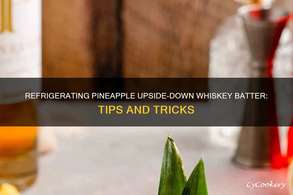 Refrigerating Pineapple Upside-Down Whiskey Batter: Tips And Tricks ...