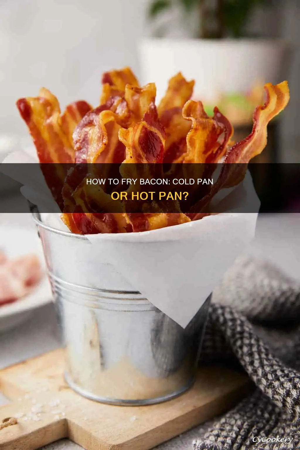How To Fry Bacon: Cold Pan Or Hot Pan? | CyCookery