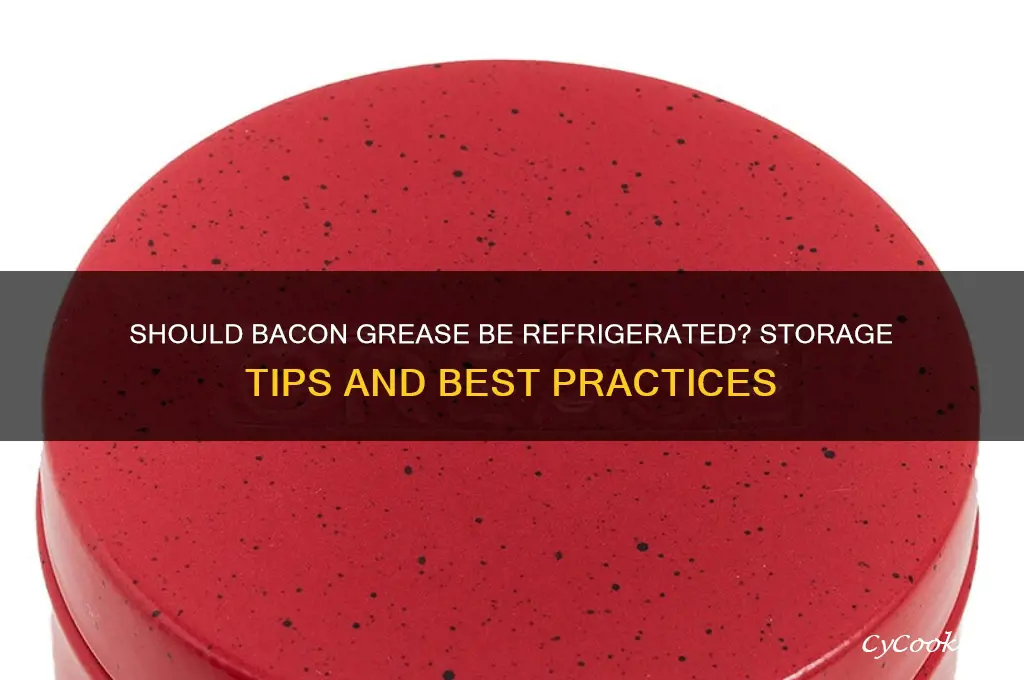 Should Bacon Grease Be Refrigerated? Storage Tips And Best Practices ...