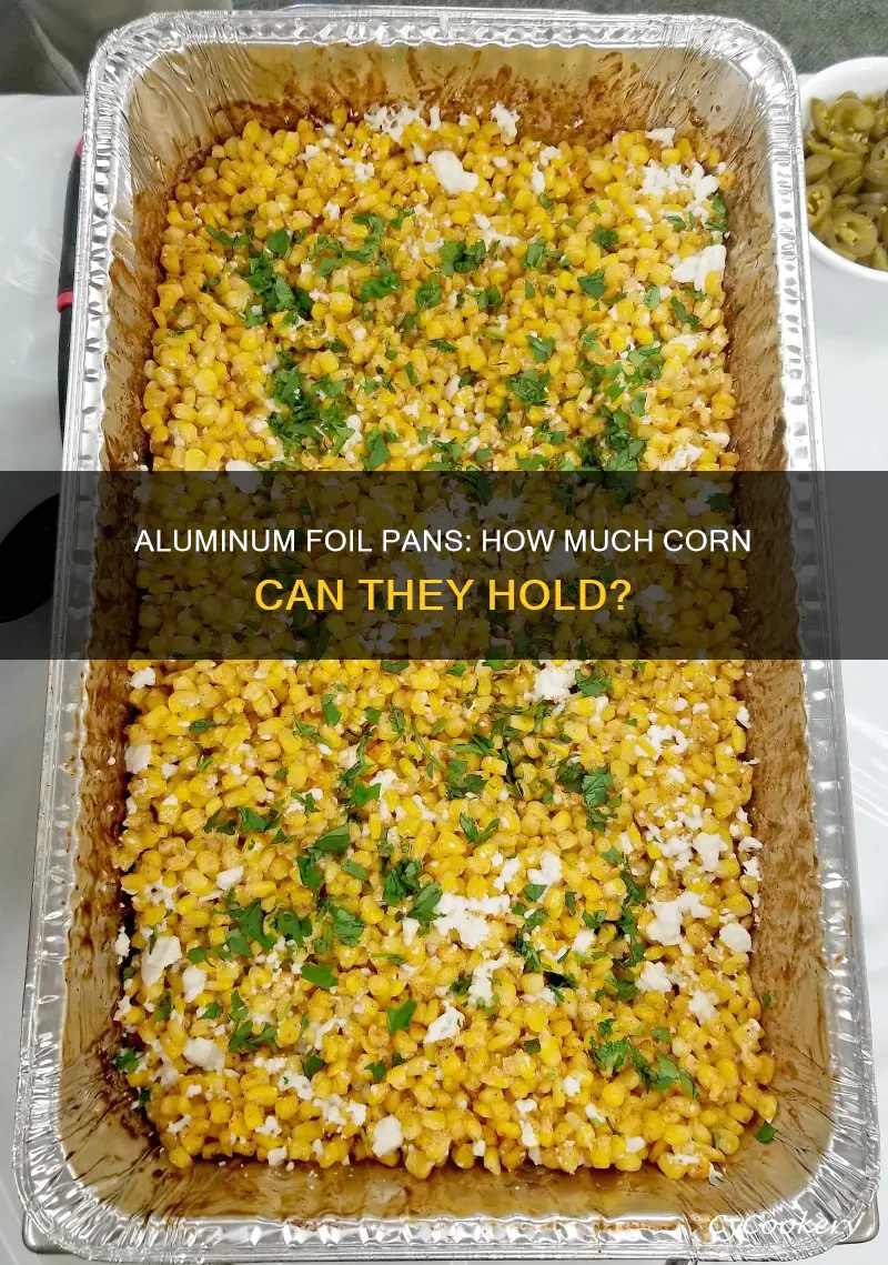Aluminum Foil Pans: How Much Corn Can They Hold? | CyCookery