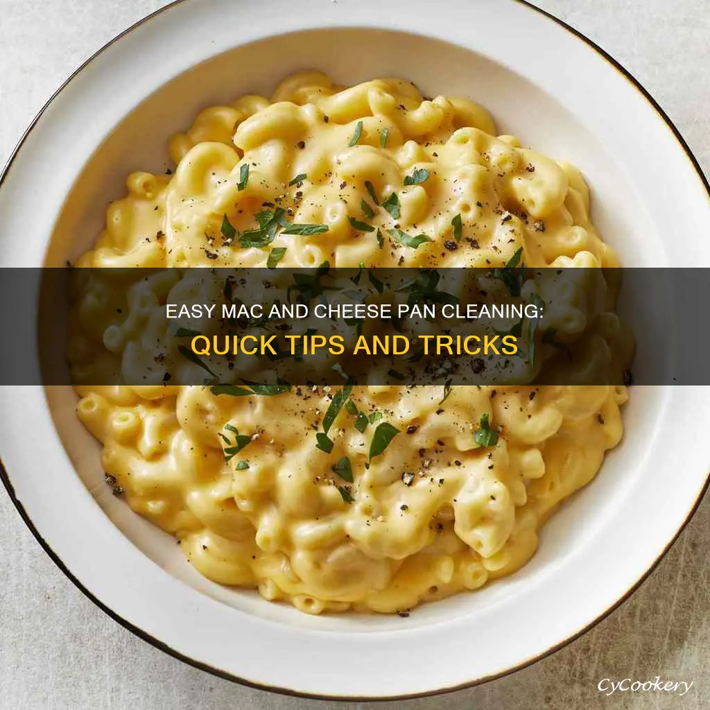 Easy Mac And Cheese Pan Cleaning: Quick Tips And Tricks | CyCookery