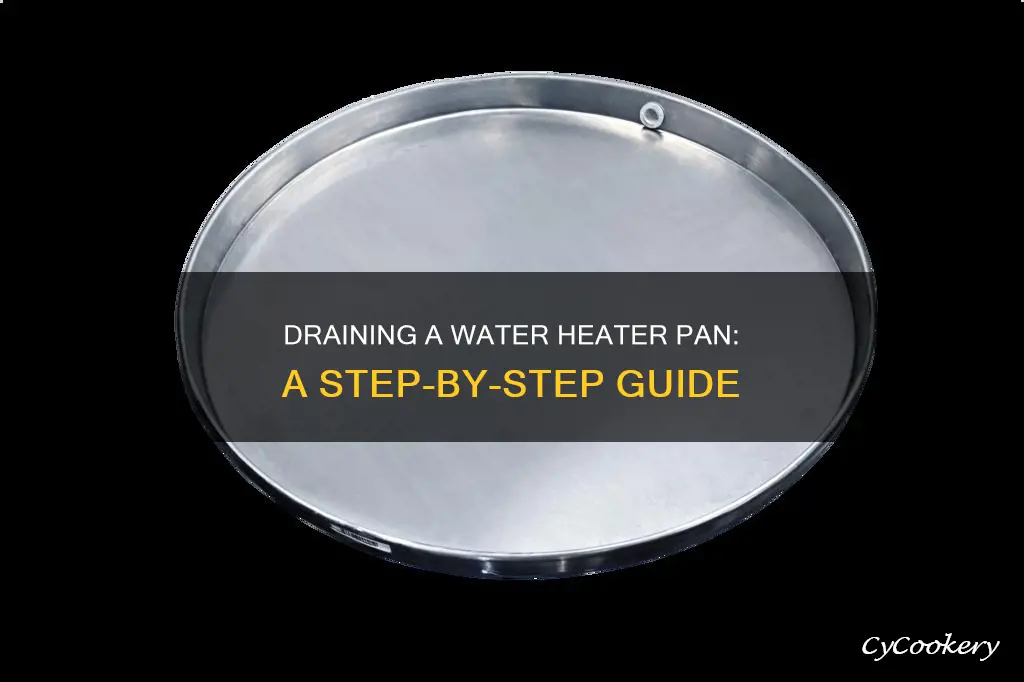 Draining A Water Heater Pan: A Step-By-Step Guide | CyCookery