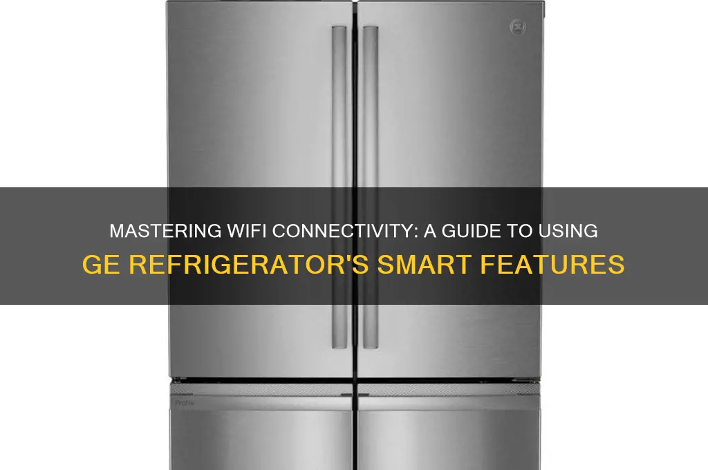 Mastering Wifi Connectivity: A Guide To Using Ge Refrigerator's Smart ...